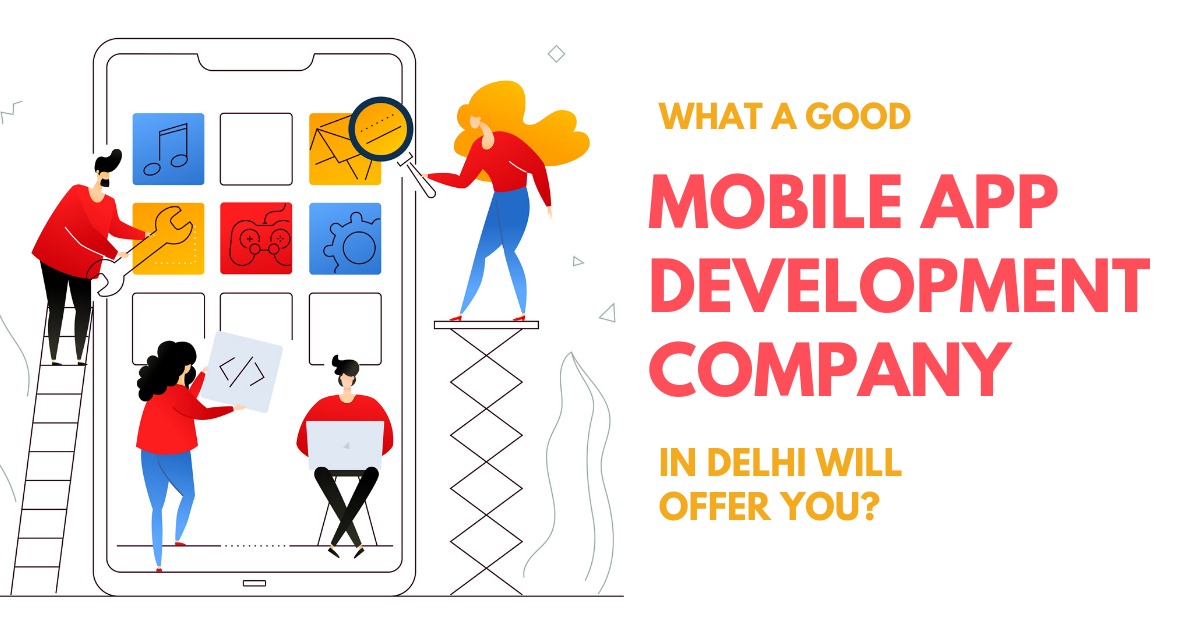 What a Good Mobile App Development Company in Delhi will Offer You ...